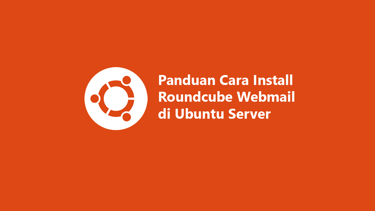 Panduan Cara Install Roundcube Webmail di Ubuntu Server 20.04 Panduan Cara Install Roundcube Webmail di Ubuntu Server 20.04