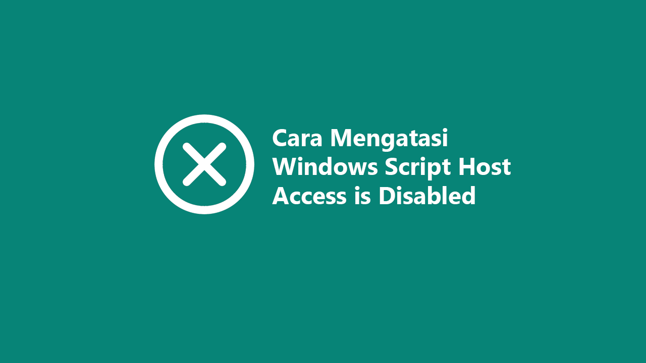 Inilah Cara Ampuh Mengatasi Windows Script Host Access is Disabled Inilah Cara Ampuh Mengatasi Windows Script Host Access is Disabled