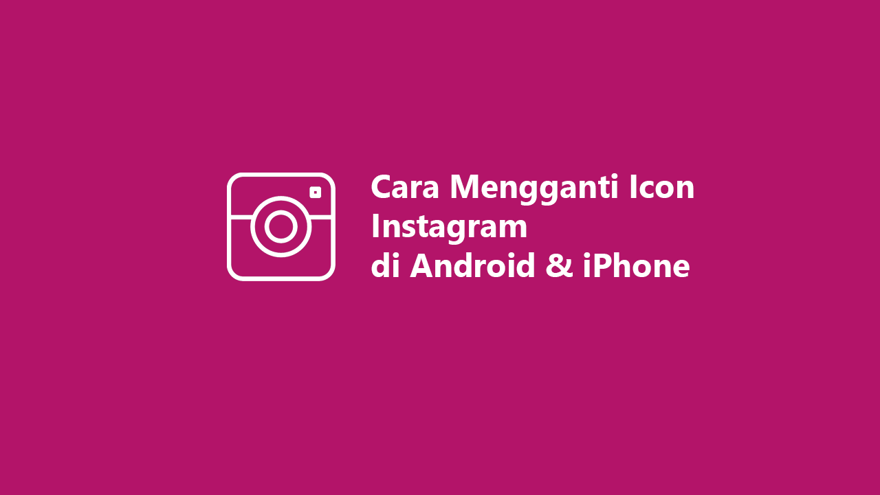 Cara Mengganti Icon Instagram di Android & iPhone Ultah IG