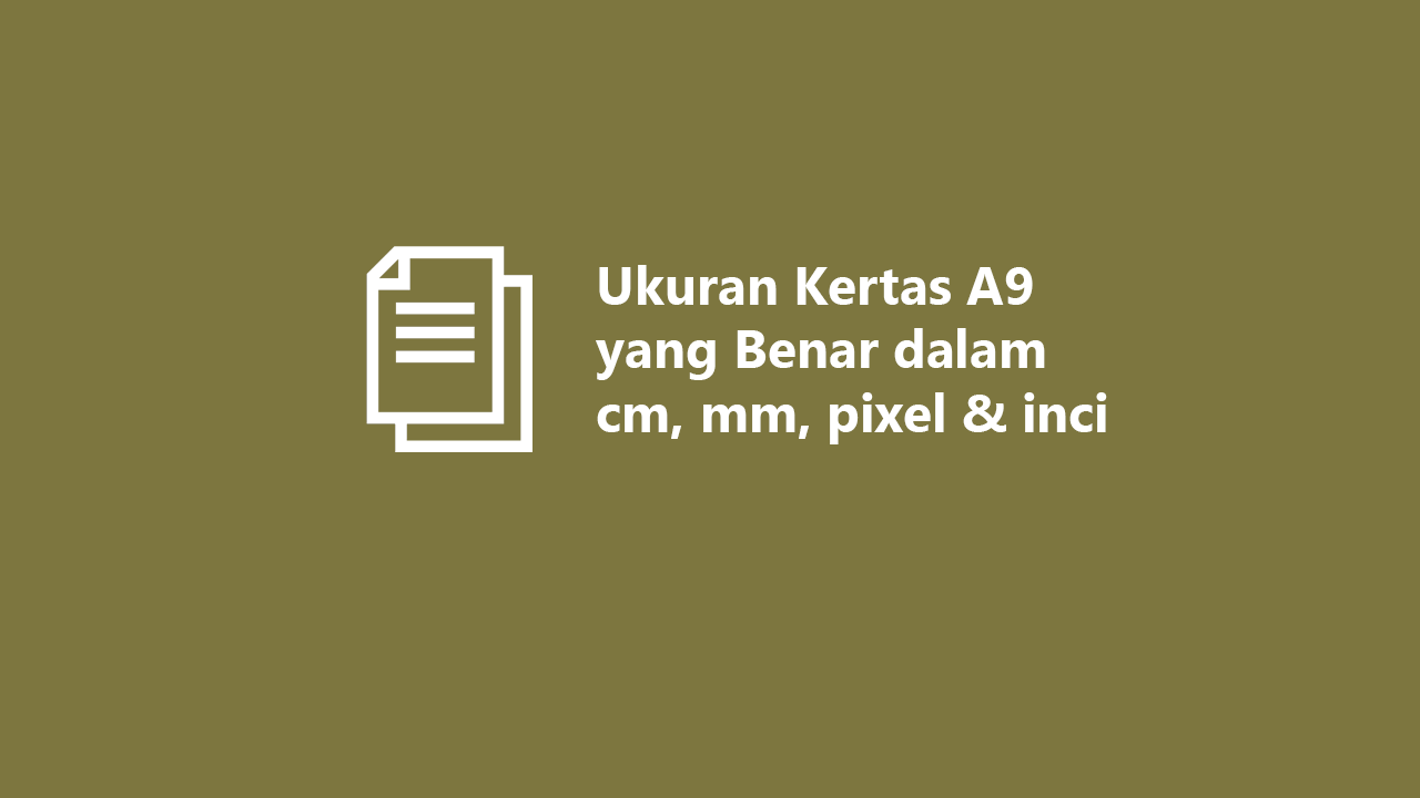 Ukuran Kertas A9 yang Benar dalam cm, mm, pixel dan inci