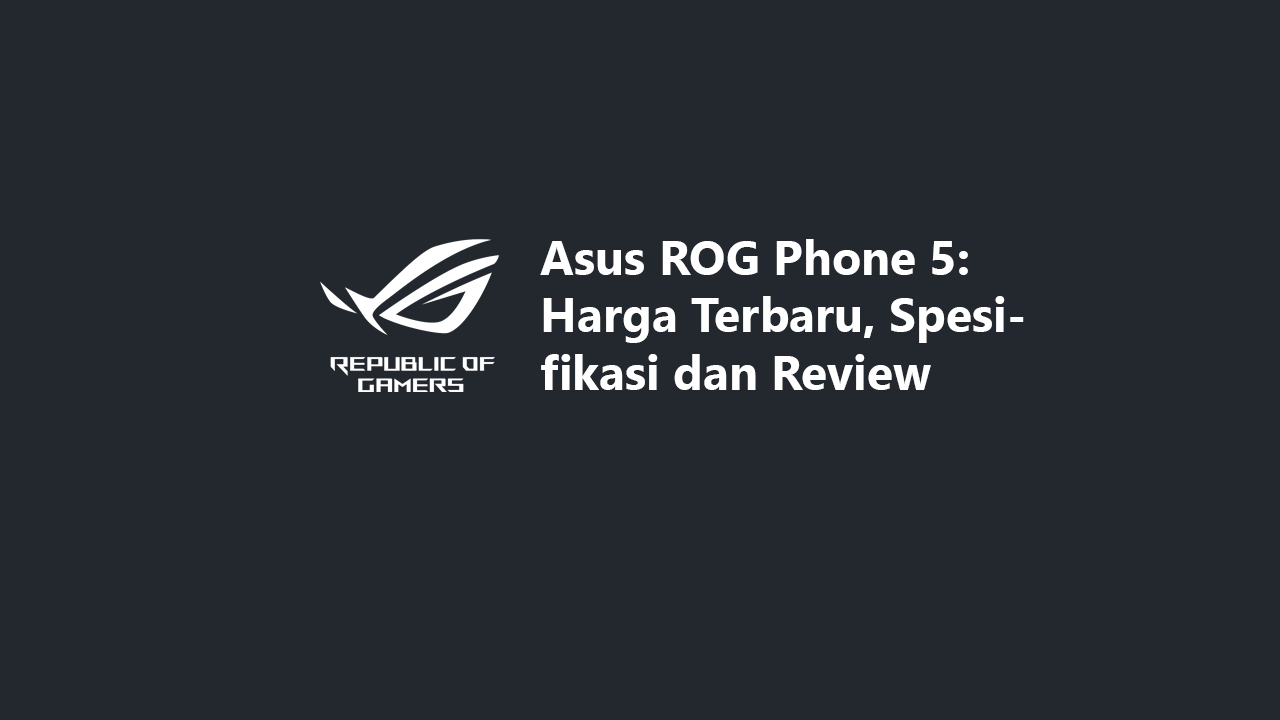 Asus ROG Phone 5: Harga Terbaru, Spesifikasi dan Review
