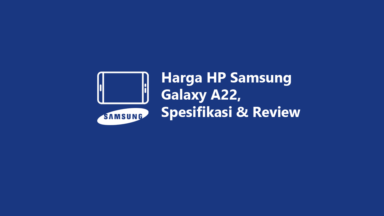 Harga HP Samsung Galaxy A22, Spesifikasi dan Review