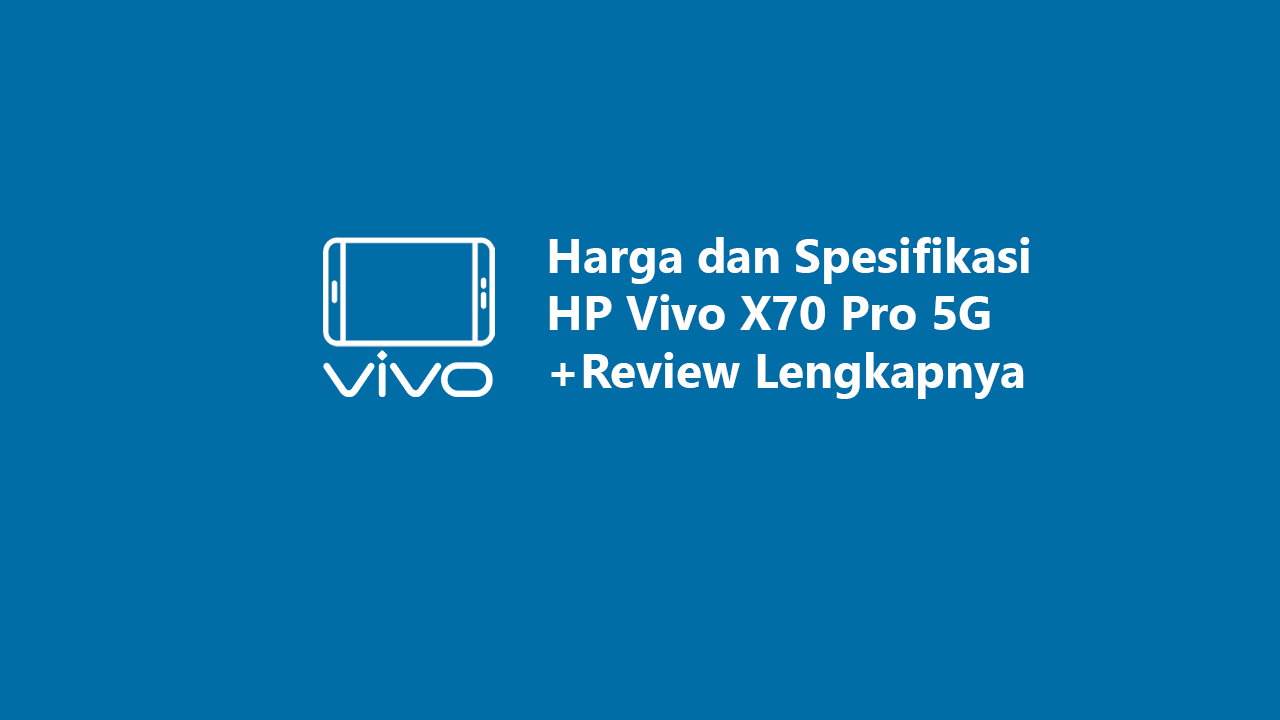 Harga dan Spesifikasi HP Vivo X70 Pro 5G +Review Lengkapnya