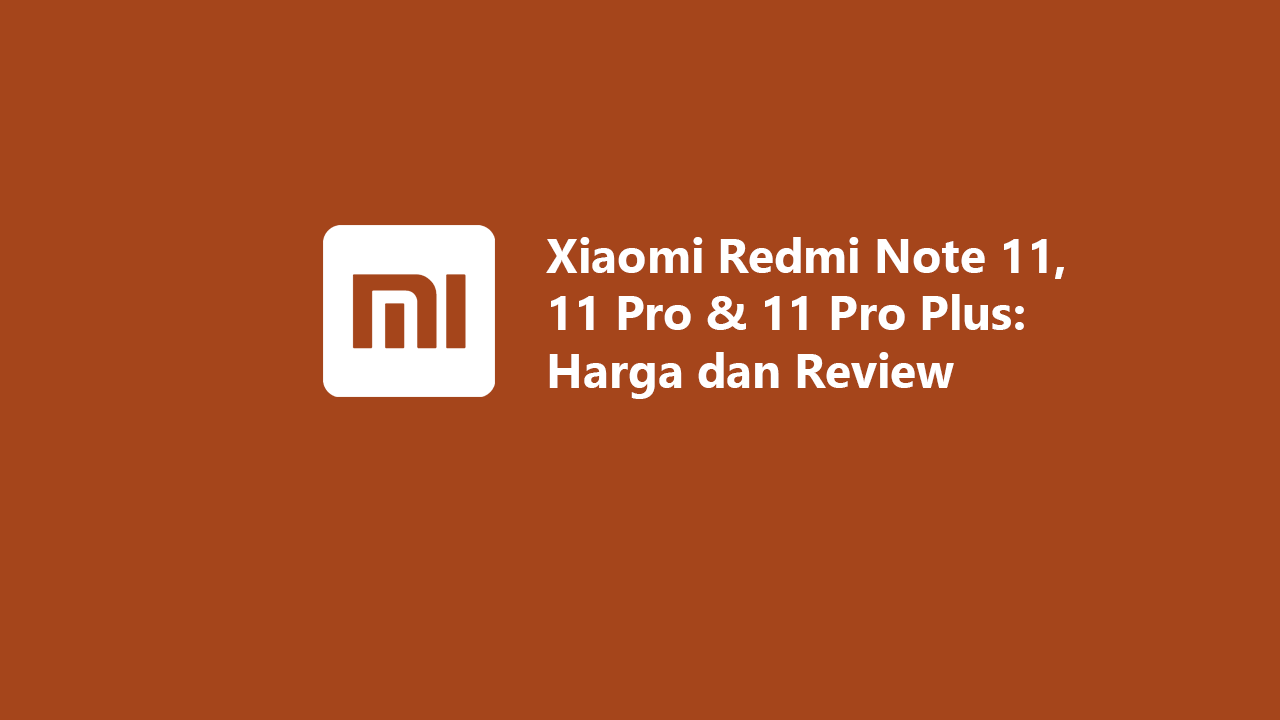 Xiaomi Redmi Note 11, 11 Pro & 11 Pro Plus: Harga, Spesifikasi dan Review
