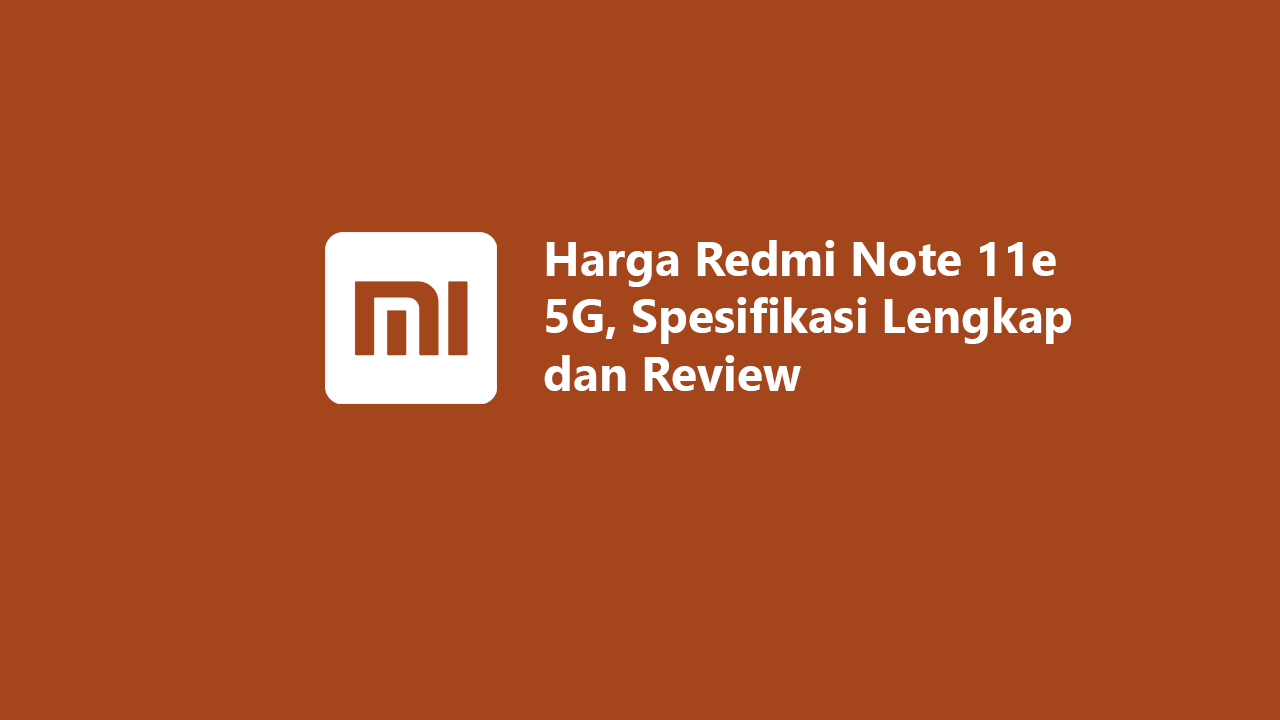 Harga Redmi Note 11e 5G, Spesifikasi Lengkap dan Review