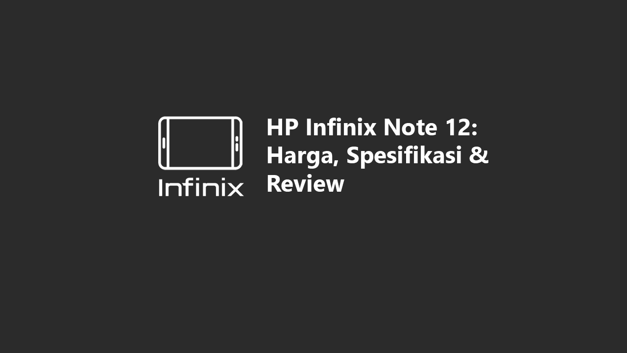 HP Infinix Note 12: Harga, Spesifikasi & Review