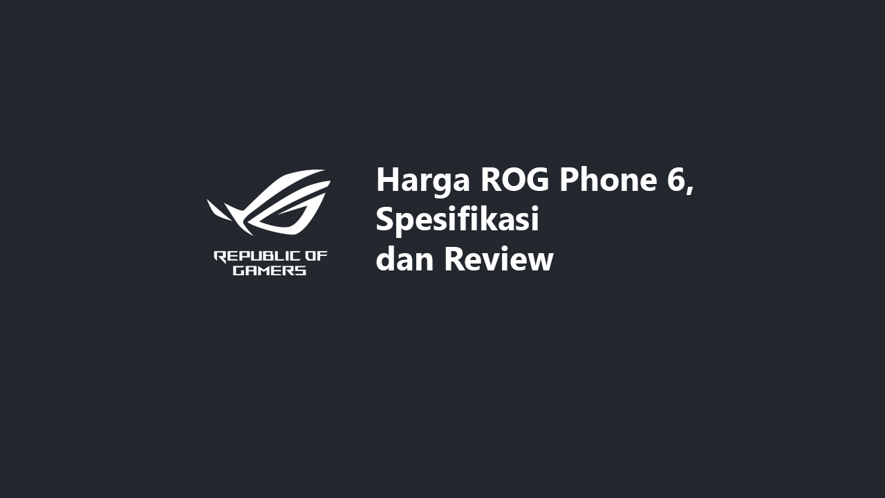 Harga ROG Phone 6, Spesifikasi dan Review