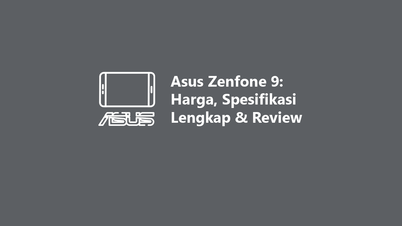 Asus Zenfone 9: Harga, Spesifikasi Lengkap & Review