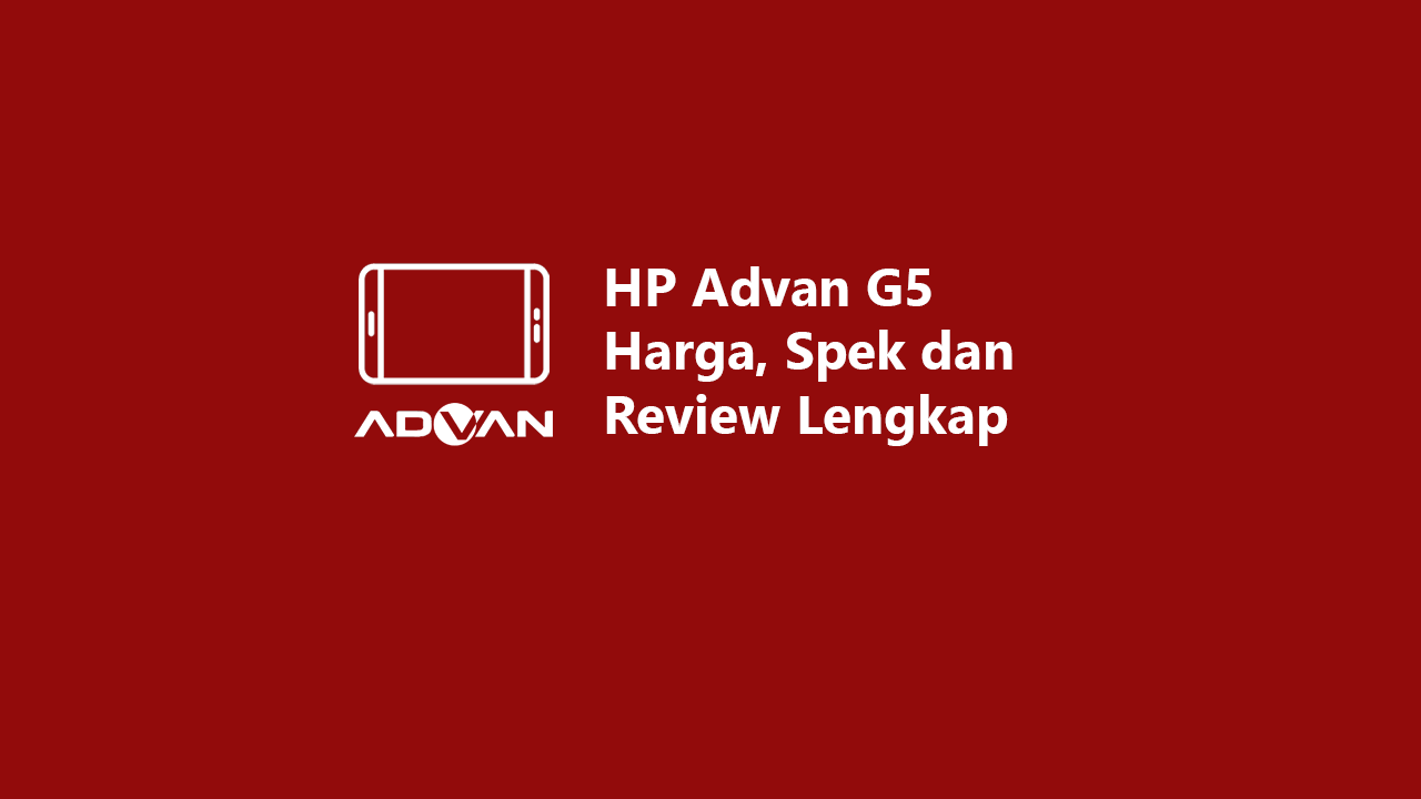 HP Advan G5: Harga, Spek dan Review Lengkap