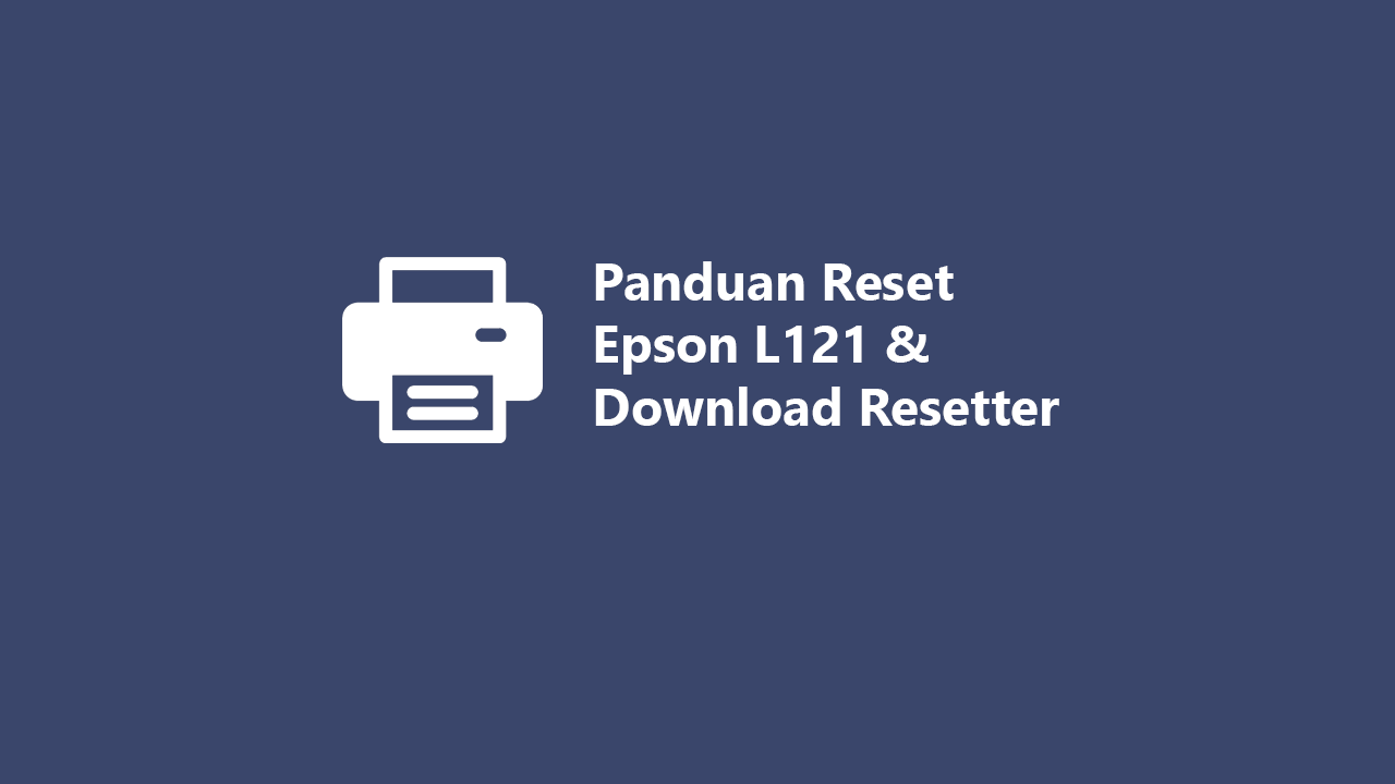 Panduan Reset Epson L121 & Download Resetter