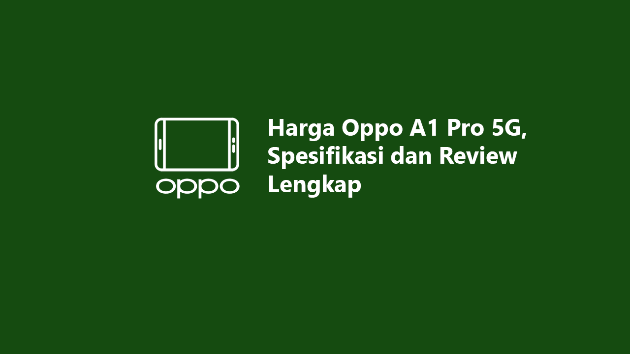 Harga Oppo A1 Pro 5G, Spesifikasi dan Review Lengkap Harga Oppo A1 Pro 5G, Spesifikasi dan Review Lengkap