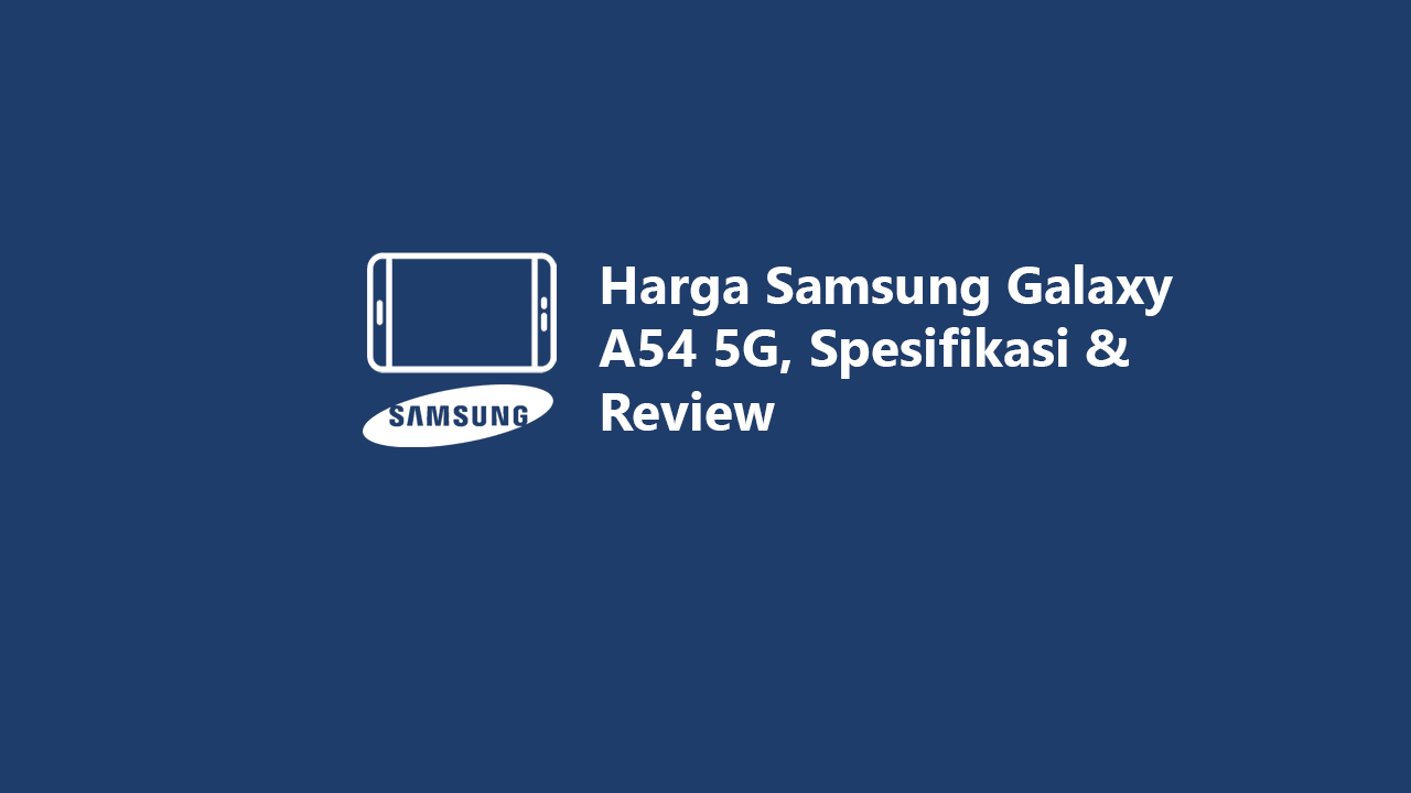Harga Samsung Galaxy A54 5G, Spesifikasi & Review