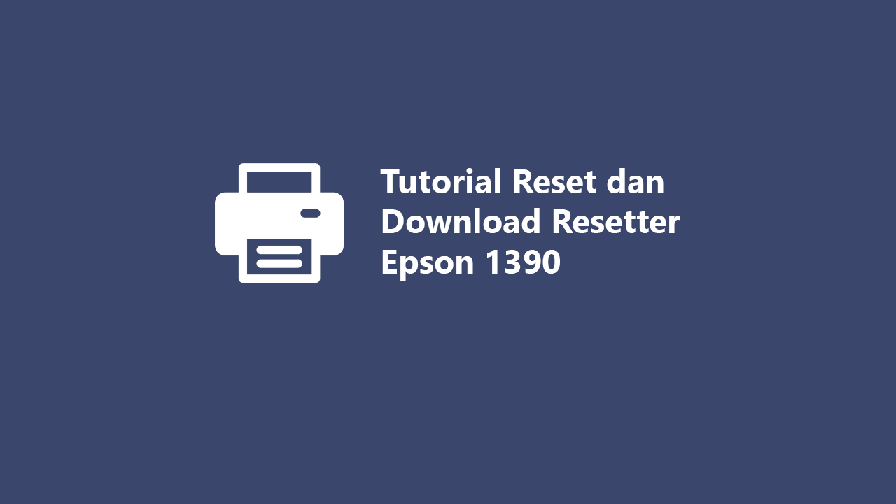 Tutorial Reset dan Download Resetter Epson 1390 Printer Foto