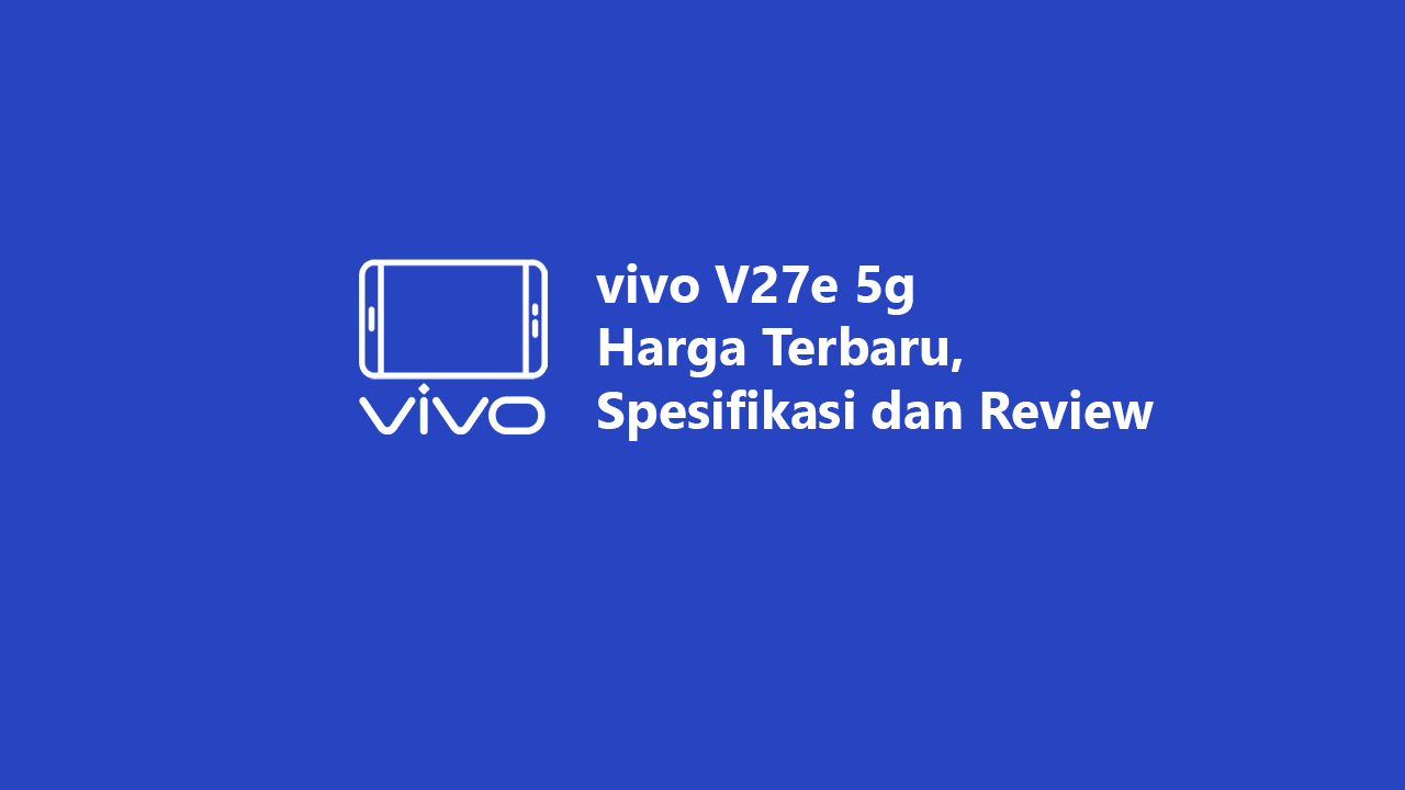vivo V27e 5G : Harga Terbaru, Spesifikasi dan Review