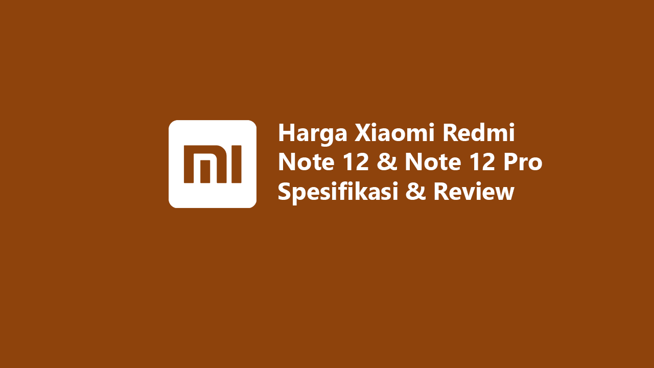 Harga Xiaomi Redmi Note 12 & Note 12 Pro Spesifikasi & Review