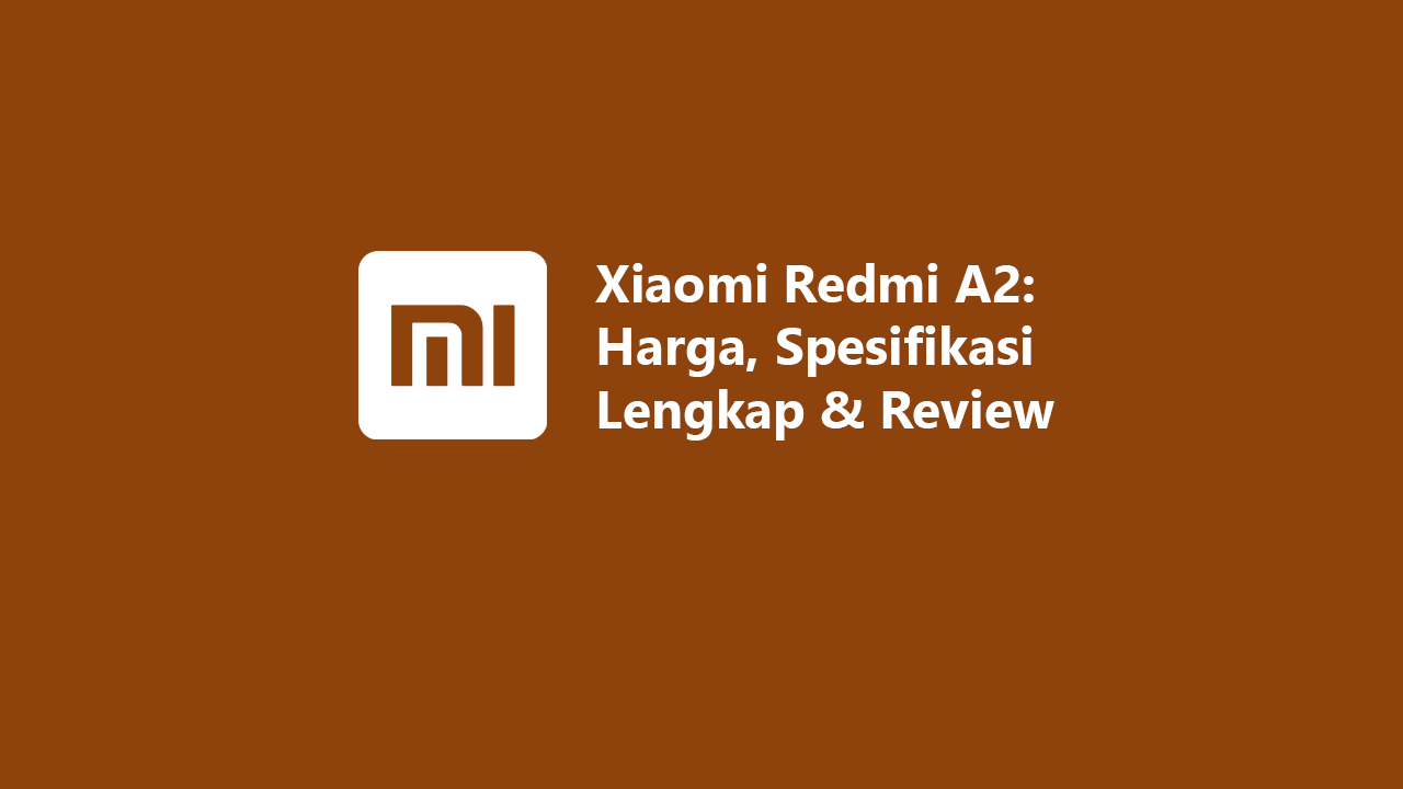 Xiaomi Redmi A2: Harga, Spesifikasi Lengkap & Review