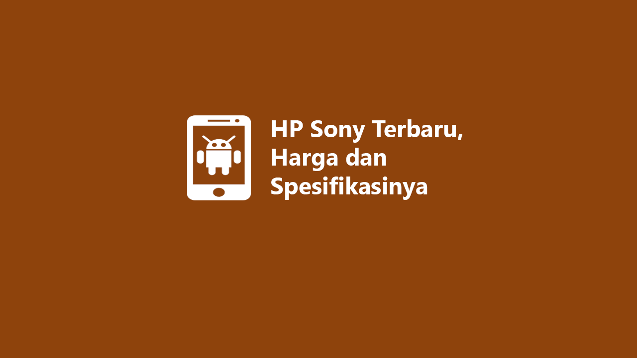 10 HP Sony Terbaru 2024, Harga dan Spesifikasinya