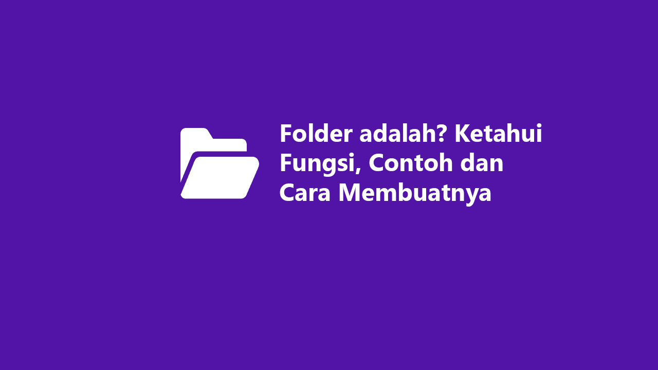 Folder adalah? Ketahui Fungsi, Contoh dan Cara Membuatnya
