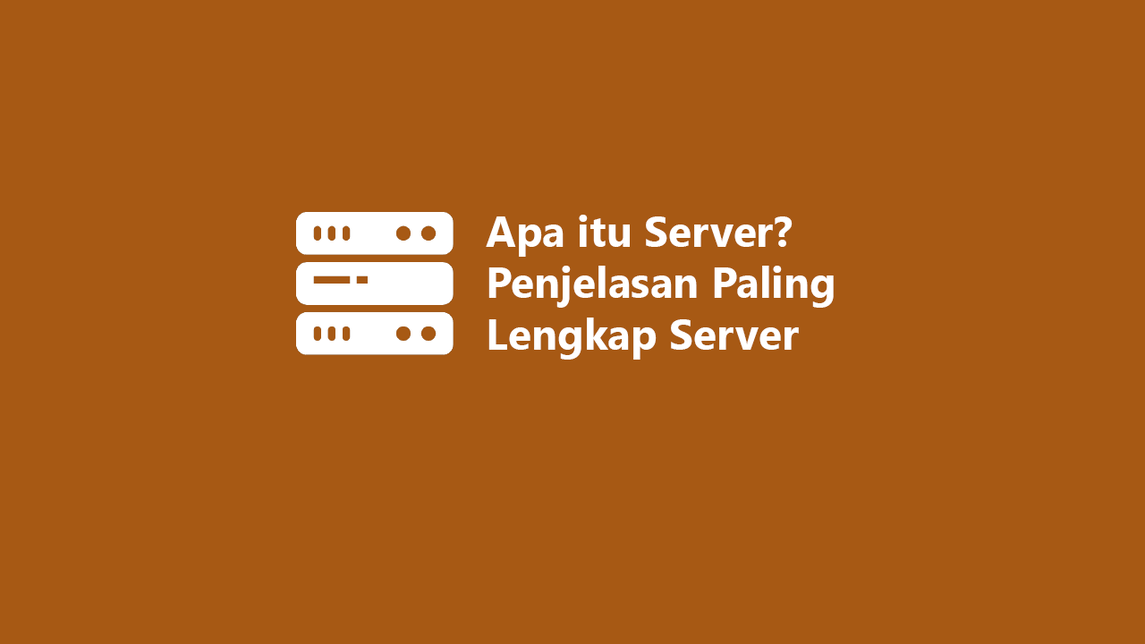 Apa itu Server? Penjelasan Paling Lengkap Tentang Server