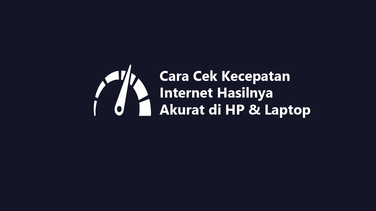 Cara Cek Kecepatan Internet Hasilnya Akurat di HP & Laptop Cara Cek Kecepatan Internet Hasilnya Akurat di HP & Laptop