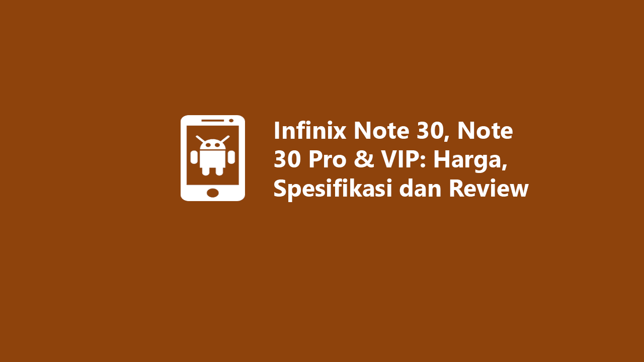 Infinix Note 30, Note 30 Pro & VIP: Harga, Spesifikasi dan Review