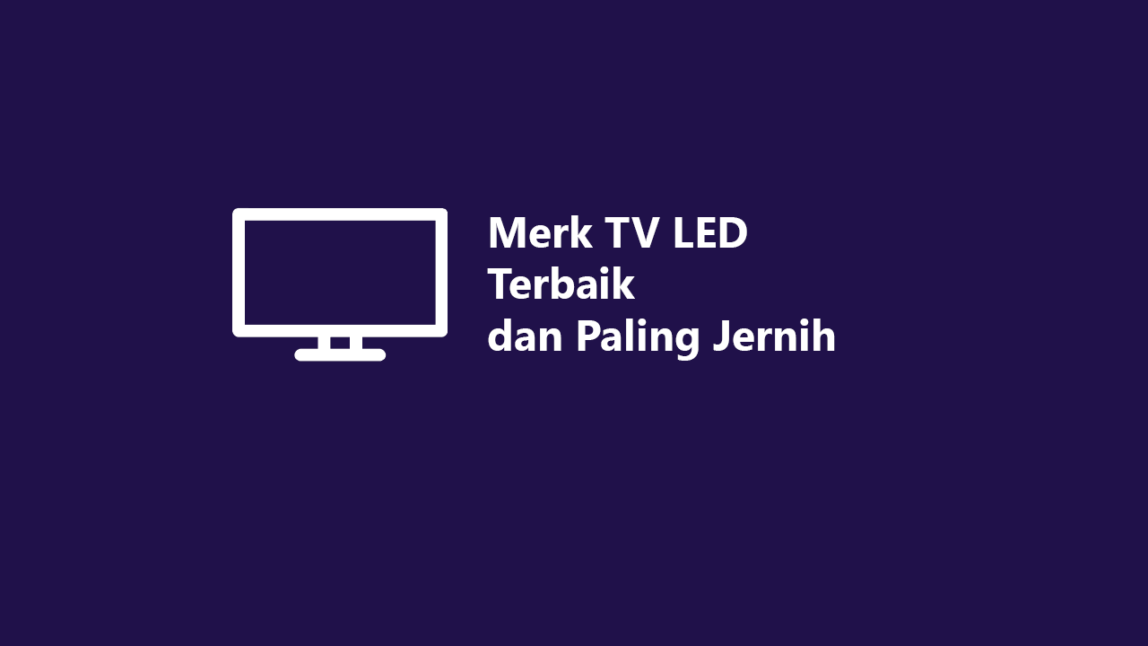 7 Merk TV LED Terbaik dan Paling Jernih 2023