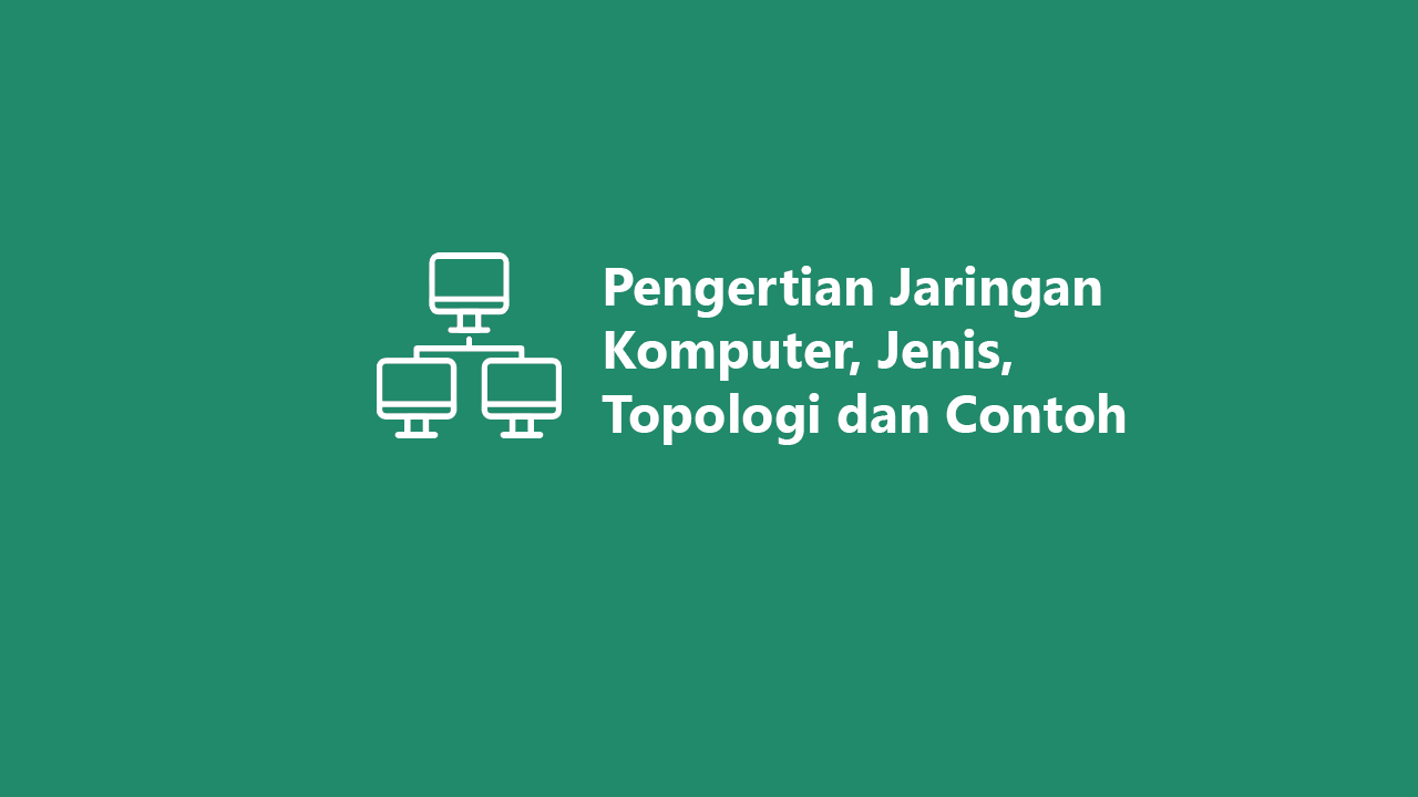 Pengertian Jaringan Komputer, Jenis, Topologi dan Contohnya Pengertian Jaringan Komputer, Jenis, Topologi dan Contohnya