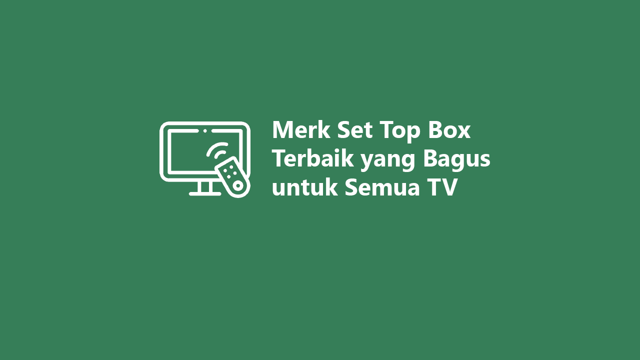 5 Merk Set Top Box Terbaik 2023 yang Bagus untuk Semua TV