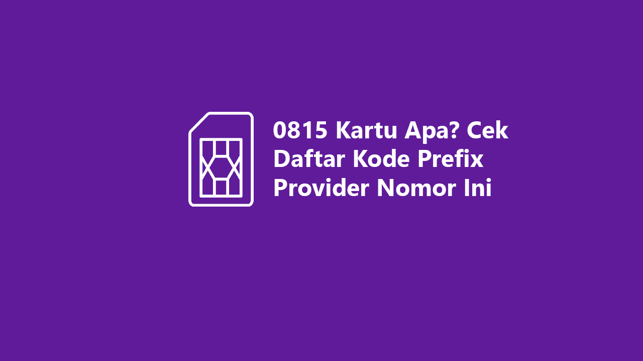 0815 Kartu Apa? Cek Daftar Kode Prefix Provider Nomor Ini