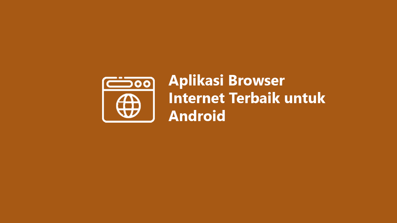 4 Aplikasi Browser Internet Terbaik untuk Android