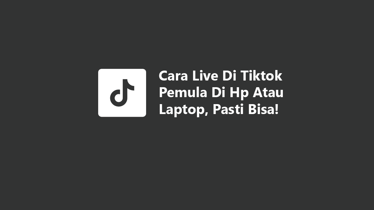 Cara Live Di Tiktok Pemula Di Hp Atau Laptop Pasti Bisa
