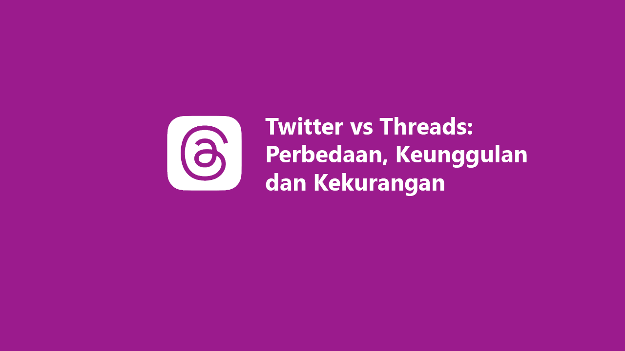 Twitter vs Threads: Perbedaan, Keunggulan dan Kekurangan