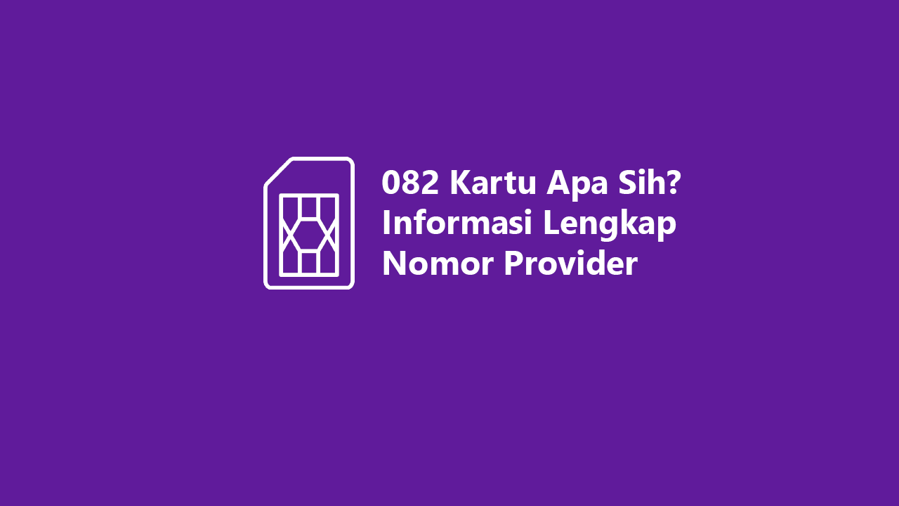 082 Kartu Apa Sih? Informasi Lengkap Nomor Operator Provider