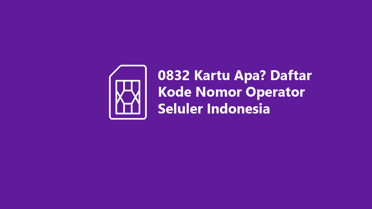 0832 Kartu Apa? Daftar Kode Nomor Operator Seluler Indonesia