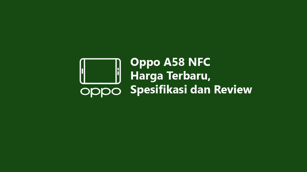 Oppo A58 NFC: Harga Terbaru, Spesifikasi dan Review