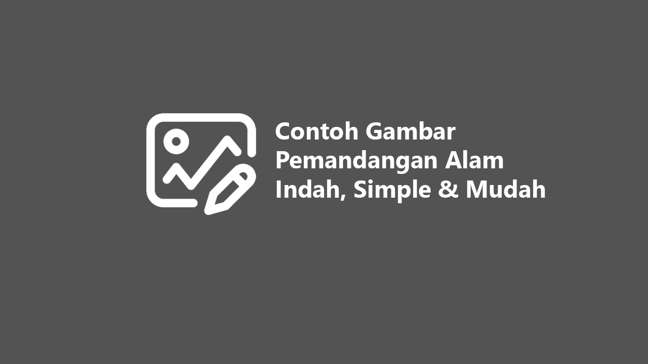 50 Contoh Gambar Pemandangan Alam Indah, Simple dan Mudah