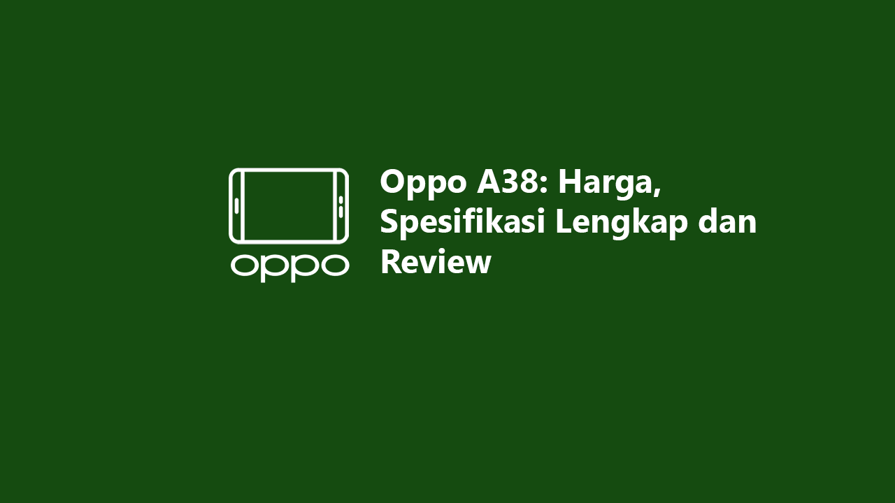 Oppo A38: Harga, Spesifikasi Lengkap dan Review