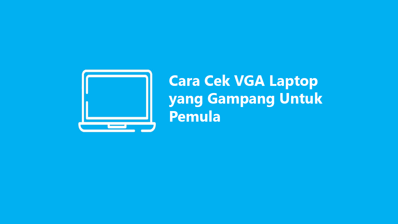 7 Cara Cek VGA Laptop yang Gampang Untuk Pemula 7 Cara Cek VGA Laptop yang Gampang Untuk Pemula