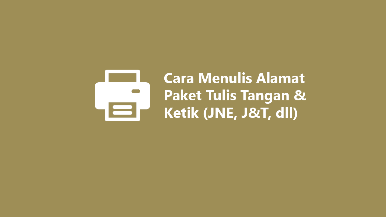 Cara Menulis Alamat Paket Tulis Tangan & Ketik (JNE, J&T, dll)