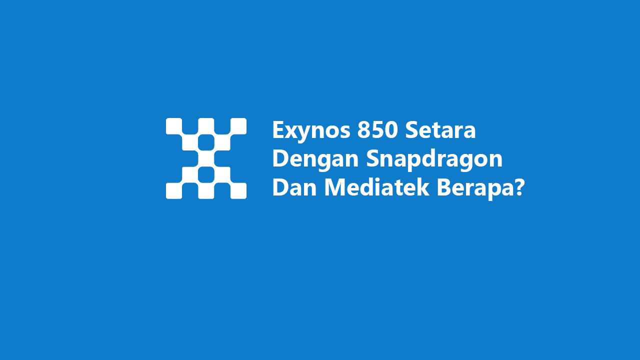 Exynos 850 Setara Dengan Snapdragon Dan Mediatek Berapa?