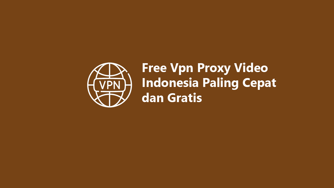 Free VPN Proxy Video Indonesia Paling Cepat dan Gratis