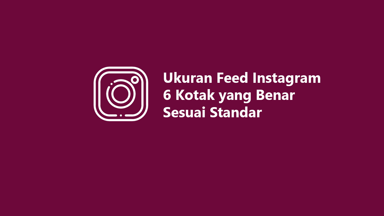 Ukuran Feed Instagram 6 Kotak yang Benar Sesuai Standar