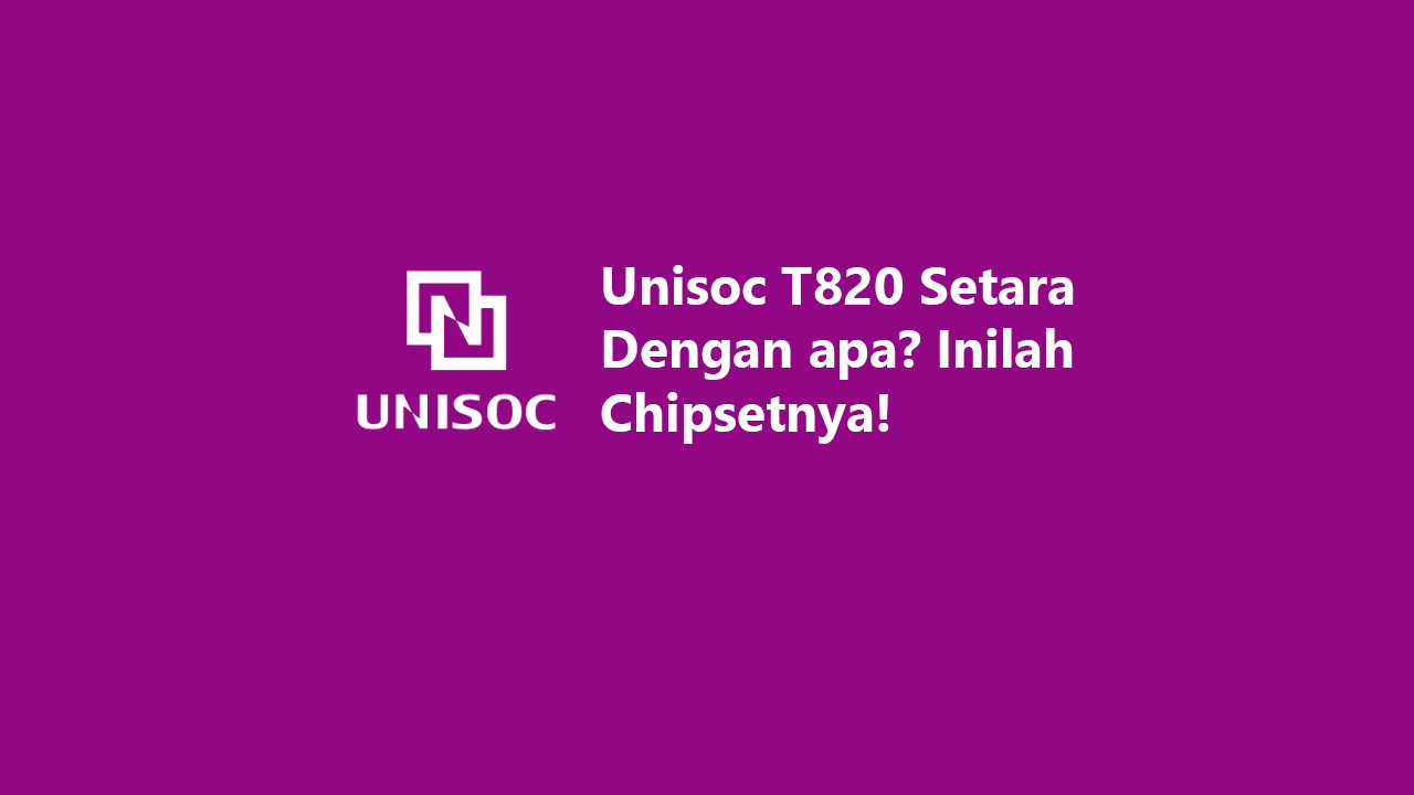 Unisoc T820 Setara Dengan apa? Inilah Chipsetnya!