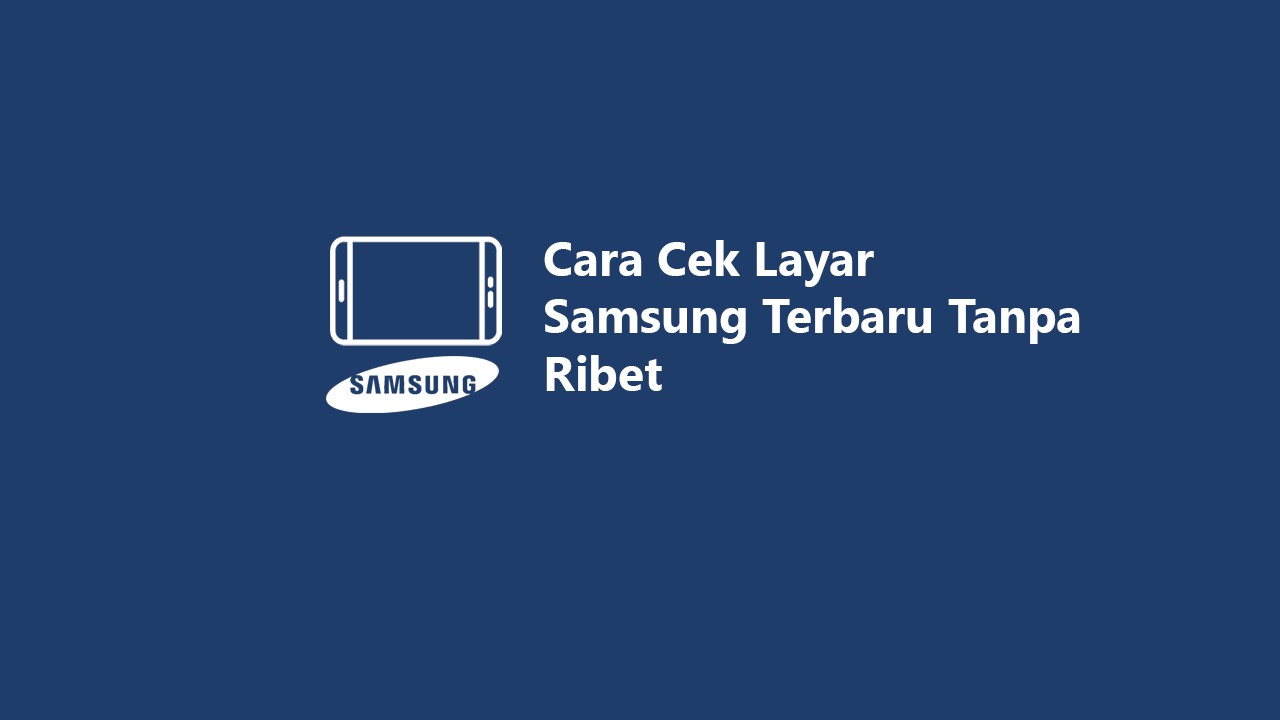 5 Cara Cek Layar Samsung Terbaru Tanpa Ribet