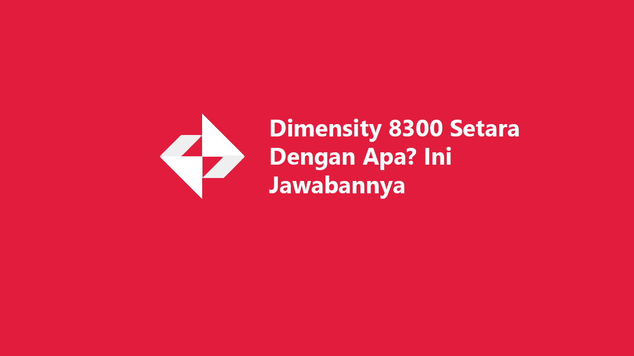 Dimensity 8300 Setara Dengan Apa? Ini Jawabannya