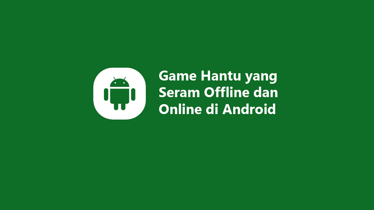 12 Game Hantu yang Seram Offline dan Online di Android
