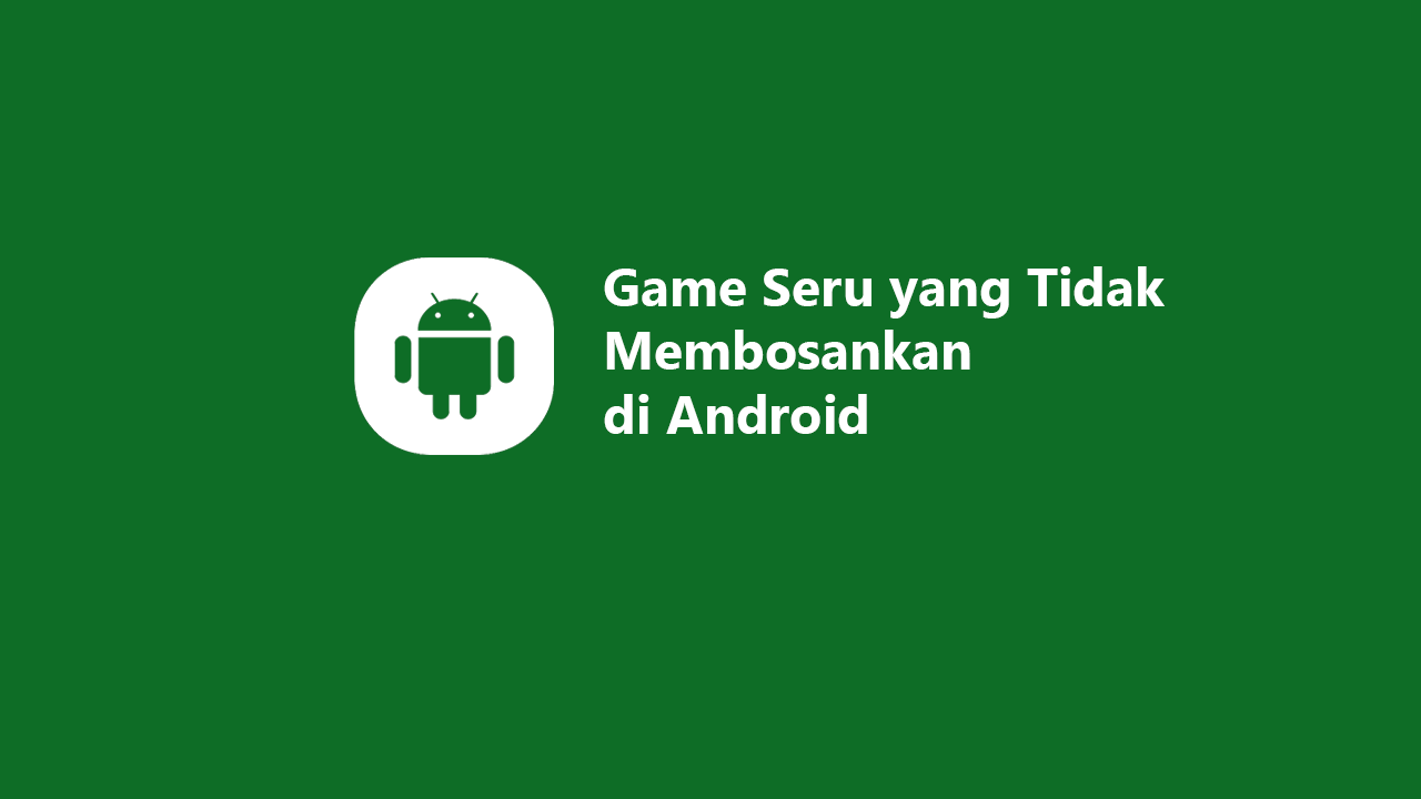 15 Game Seru yang Tidak Membosankan di Android 2024