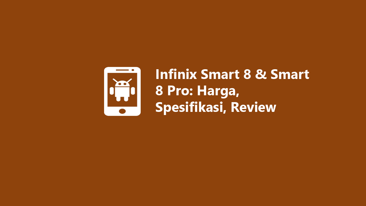 Infinix Smart 8 & Smart 8 Pro: Harga, Spesifikasi, Review