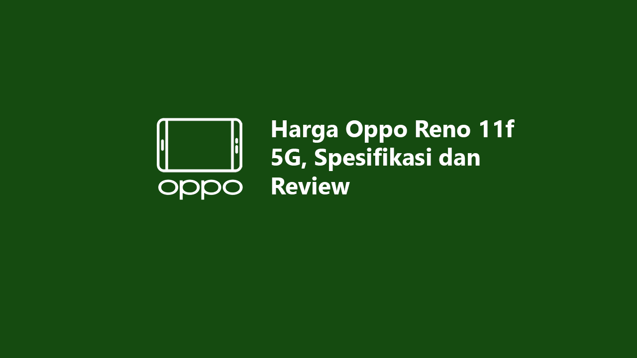 Harga Oppo Reno 11f 5G, Spesifikasi dan Review