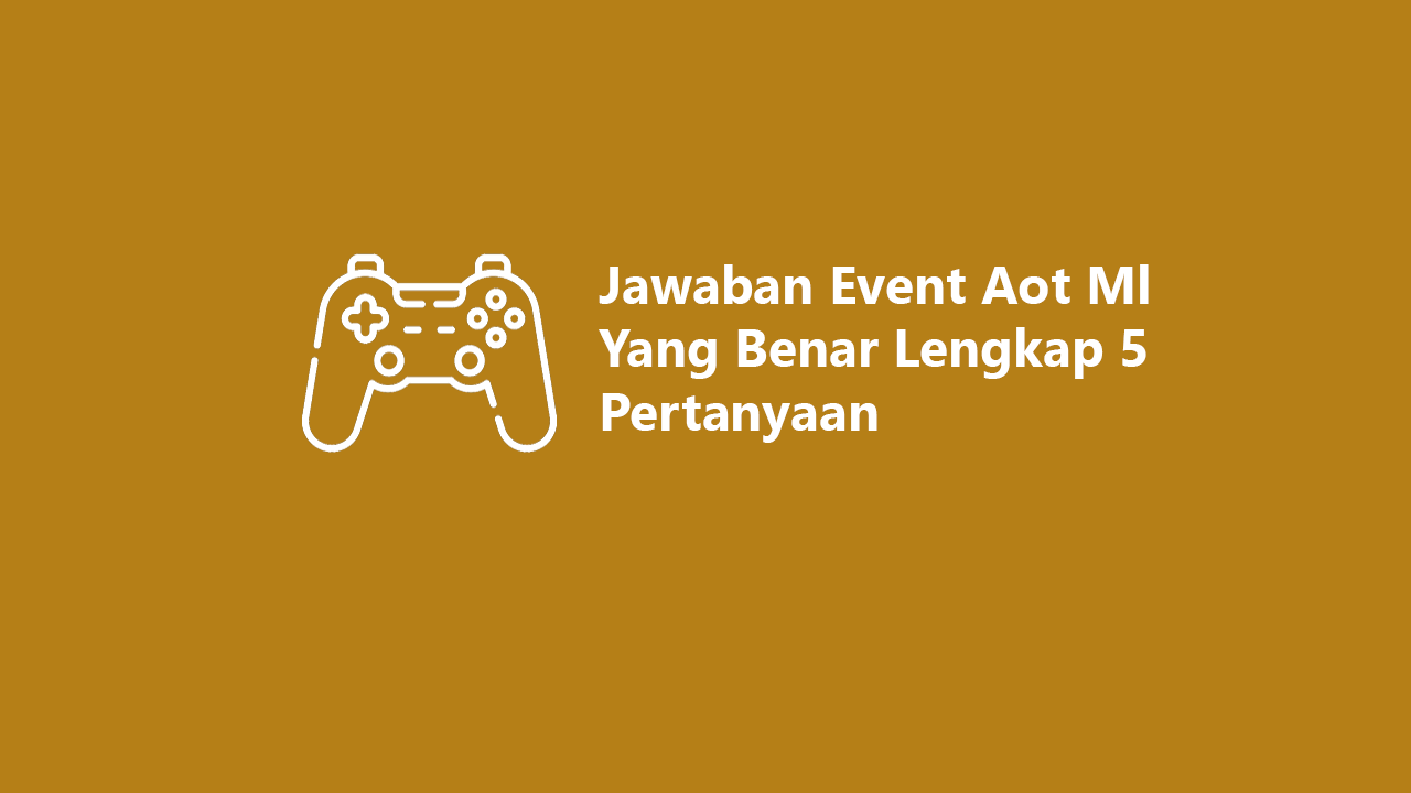 Jawaban Event Aot ML Yang Benar Lengkap 5 Pertanyaan